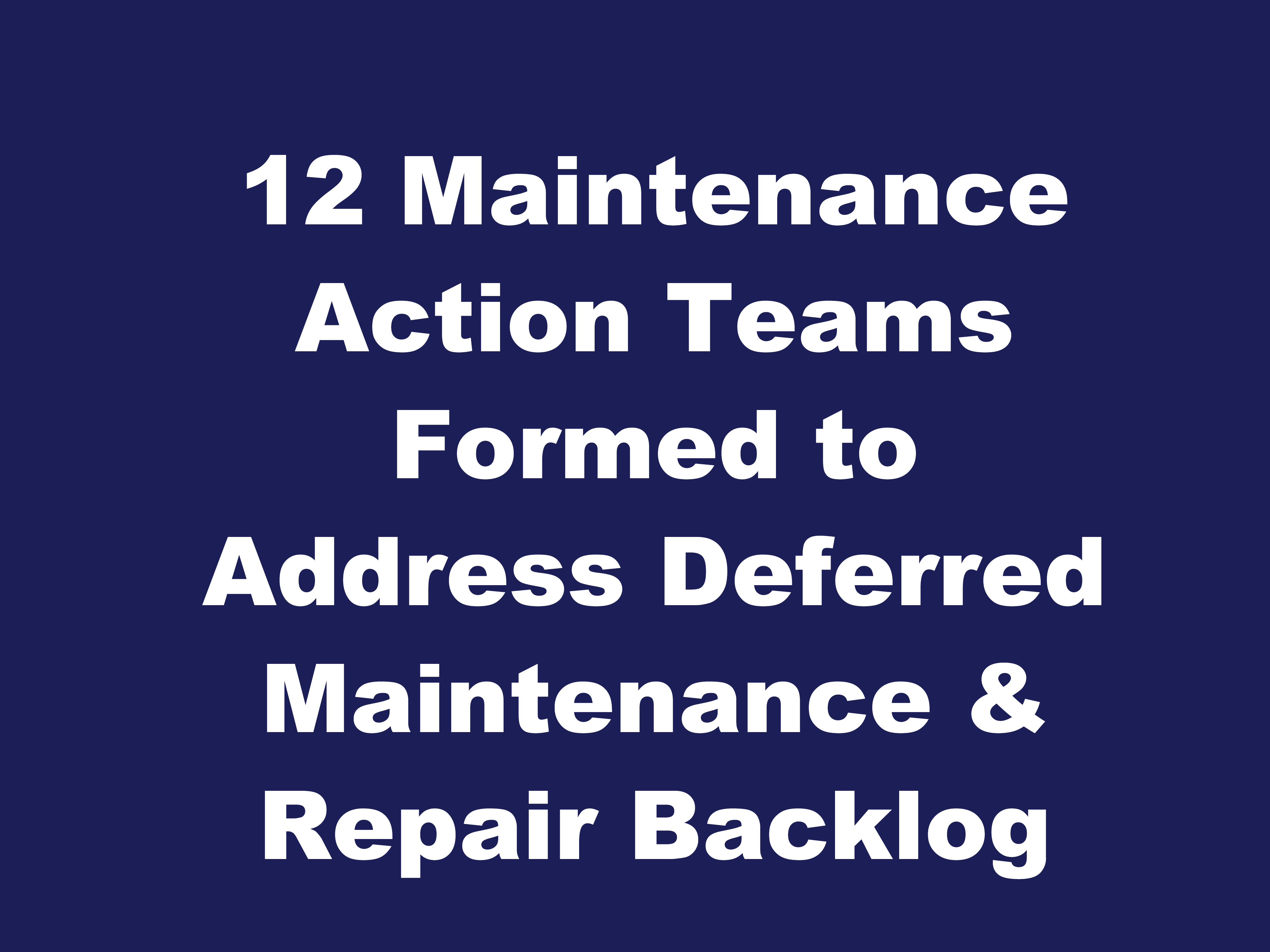 12 Maintenance Action Teams Formed to Address Deferred Maintenance ...